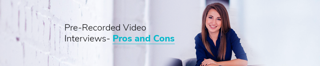 The Benefits and Limitations of Pre-Recorded Video Interviews