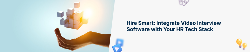 Hire Smart: Integrate Video Interview Software with Your HR Tech Stack
