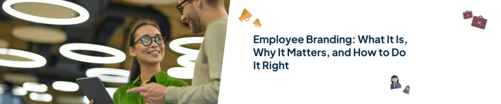 Employee Branding: What It Is, Why It Matters, and How to Do It Right
